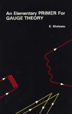 Elementary Primer For Gauge Theory, An by K. Moriyasu | Goodreads