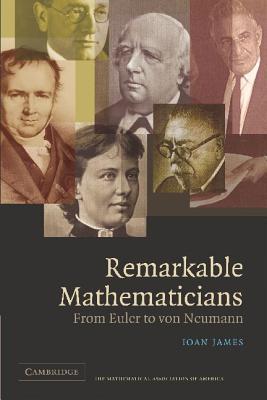 Remarkable Mathematicians: From Euler to von Neumann by Ioan James ...