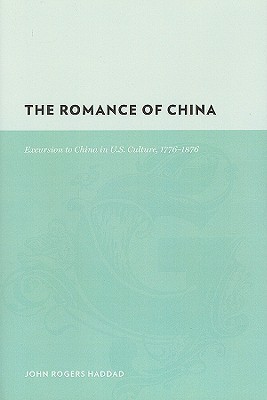 The Romance of China: Excursions to China in U.S. Culture, 1776-1876 by ...