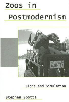 Zoos in Postmodernism: Signs And Simulation by Stephen Spotte | Goodreads