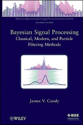 Bayesian Signal Processing: Classical, Modern and Particle Filtering Methods by James V. Candy ...