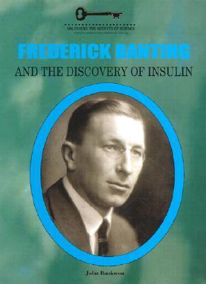 Frederick Banting and the Discovery of Insulin by John Bankston | Goodreads