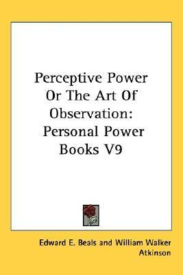 Perceptive Power Or The Art Of Observation: Personal Power Books V9 by ...