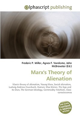 Marx's Theory of Alienation by Frederic P. Miller | Goodreads