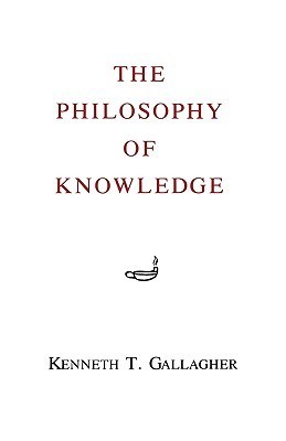 The Philosophy of Knowledge by Kenneth Gallagher | Goodreads