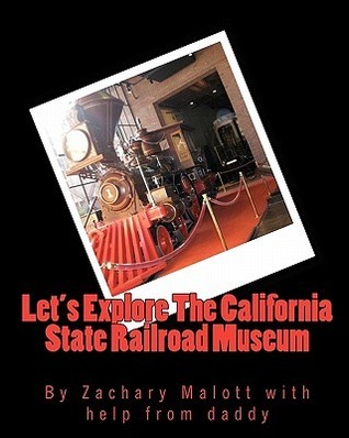Let's Explore the California State Railroad Museum by Zachary Malott ...