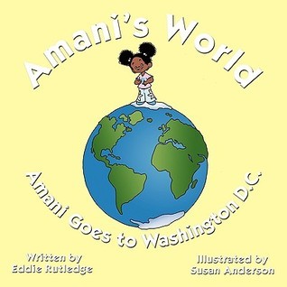 Amani's World: Amani Goes to Washington D.c. by Eddie Rutledge | Goodreads