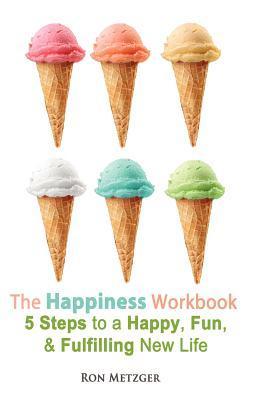 The Happiness Workbook. 5 Steps to a Happy, Fun, and Fulfilling New ...