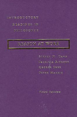 Reason at Work: Introductory Readings in Philosophy by Steven M. Cahn ...