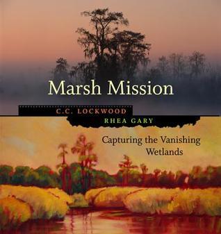 Marsh Mission: Capturing the Vanishing Wetlands by Rhea Gary | Goodreads