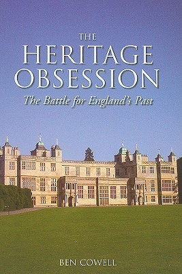 The Heritage Obsession: The Battle for England's Past by Ben Cowell ...