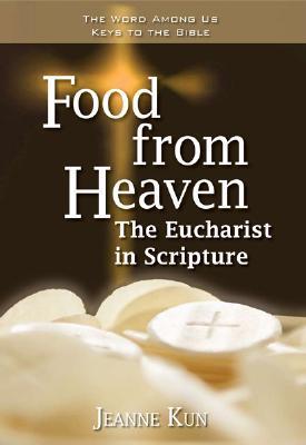 Food from Heaven: The Eucharist in Scripture by Jeanne Kun | Goodreads