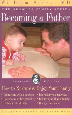 Becoming a Father: How to Nurture & Enjoy Your Family by William Sears ...