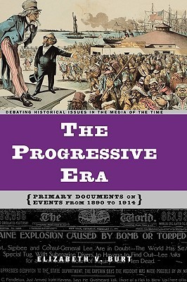 The Progressive Era: Primary Documents on Events from 1890 to 1914 by ...