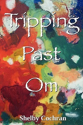 Tripping Past Om by Shelby Cochran | Goodreads