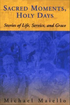 Sacred Moments, Holy Days: Stories of Life, Service and Grace by Michael Maiello | Goodreads