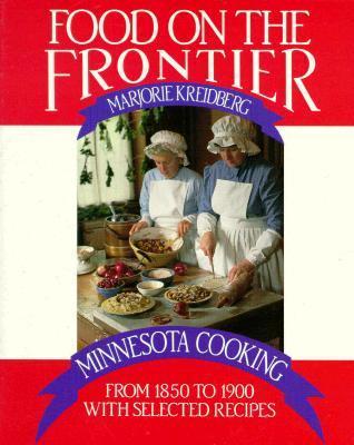 Food on the Frontier: Minnesota Cooking from 1850 to 1900 with Selected ...