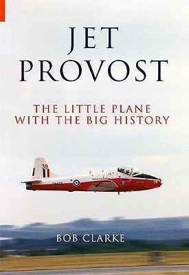 Jet Provost: The Little Plane with the Big History by Bob Clarke ...