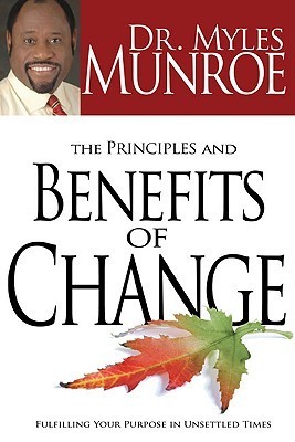 The Principles And Benefits Of Change by Myles Munroe | Goodreads