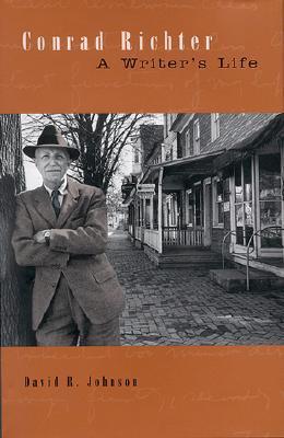 Conrad Richter: A Writer’s Life by David R. Johnson | Goodreads