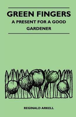 Green Fingers - A Present for a Good Gardener by Reginald Arkell ...