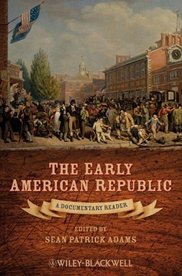 The Early American Republic: A Documentary Reader by Sean Patrick Adams ...