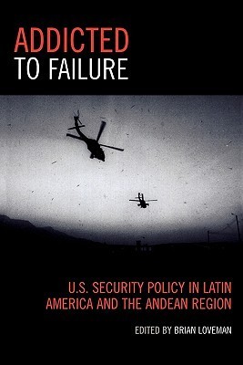 Addicted to Failure: U.S. Security Policy in Latin America and the ...