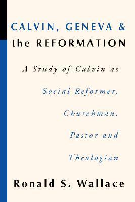 Calvin, Geneva and the Reformation by Ronald S. Wallace | Goodreads