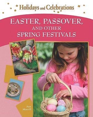 Easter, Passover, and Other Spring Festivals by Ann Morrill | Goodreads