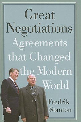 Great Negotiations: Agreements that Changed the Modern World by Fredrik ...