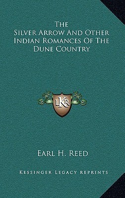 The Silver Arrow And Other Indian Romances Of The Dune Country by Earl ...