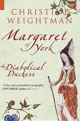 Margaret of York: The Diabolical Duchess by Christine Weightman | Goodreads