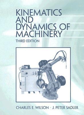 Kinematics and Dynamics of Machinery by Charles E. Wilson | Goodreads