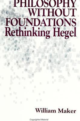 Philosophy Without Foundations: Rethinking Hegel (S U N Y Series in ...