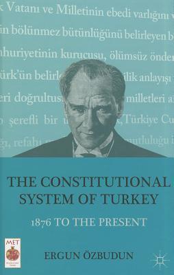 The Constitutional System of Turkey: 1876 to the Present by Ergun ...