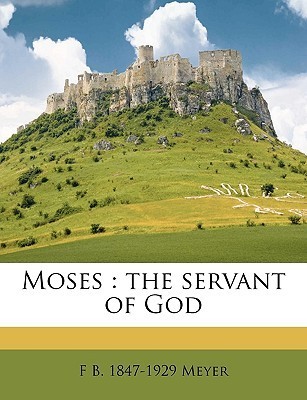 Moses: the servant of God by F.B. Meyer | Goodreads