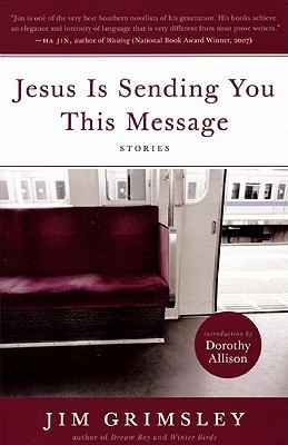Jesus Is Sending You This Message: Stories by Jim Grimsley | Goodreads