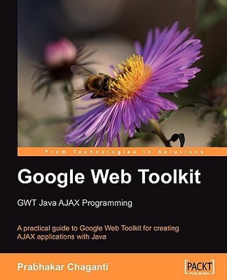 Google Web Toolkit GWT Java AJAX Programming: A step-by-step to Google Web Toolkit for creating ...
