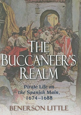 The Buccaneer's Realm: Pirate Life on the Spanish Main, 1674-1688 by ...