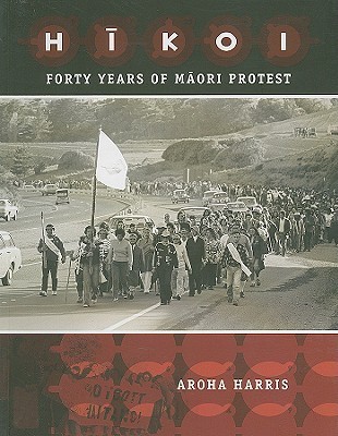 Hikoi: Forty Years of Maori Protest by Aroha Harris | Goodreads