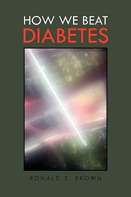 How We Beat Diabetes by Ronald S. Brown | Goodreads