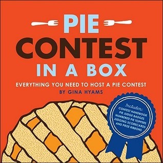 Pie Contest in a Box: Everything You Need to Host a Pie Contest by Gina ...
