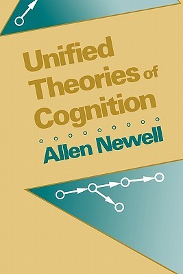 Unified Theories of Cognition by Allen Newell | Goodreads