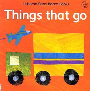 Things That Go (Usborne Baby Board Books) by Amanda Barlow | Goodreads