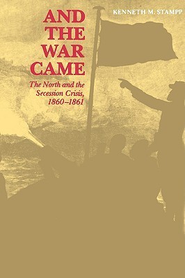 And the War Came: The North and the Secession Crisis, 1860–1861 by ...