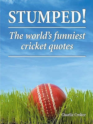 Stumped!: The Worlds Funniest Cricket Quotes by Charlie Croker | Goodreads