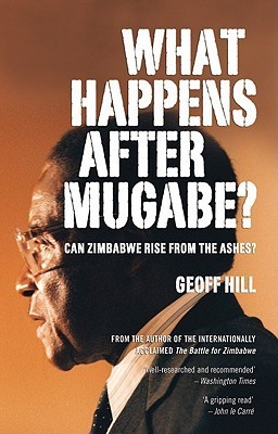 What Happens after Mugabe? by Geoff Hill | Goodreads