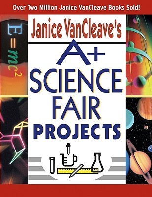 A+ Science Fair Projects by Janice VanCleave | Goodreads