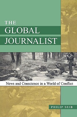 The Global Journalist: News and Conscience in a World of Conflict by ...