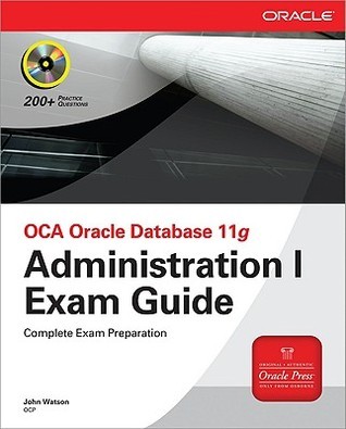 OCA Oracle Database 11g Administration I Exam Guide by John Watson | Goodreads
